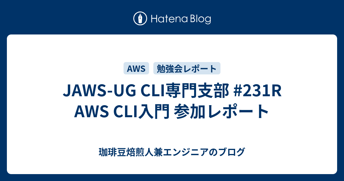 JAWS-UG CLI専門支部 #231R AWS CLI入門 参加レポート - 珈琲豆焙煎人兼エンジニアのブログ