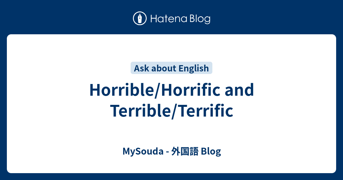 Horrible/Horrific and Terrible/Terrific - MySouda - 外国語 Blog