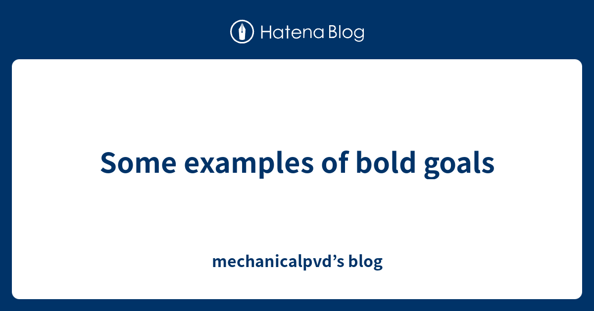Some examples of bold goals - mechanicalpvd’s blog