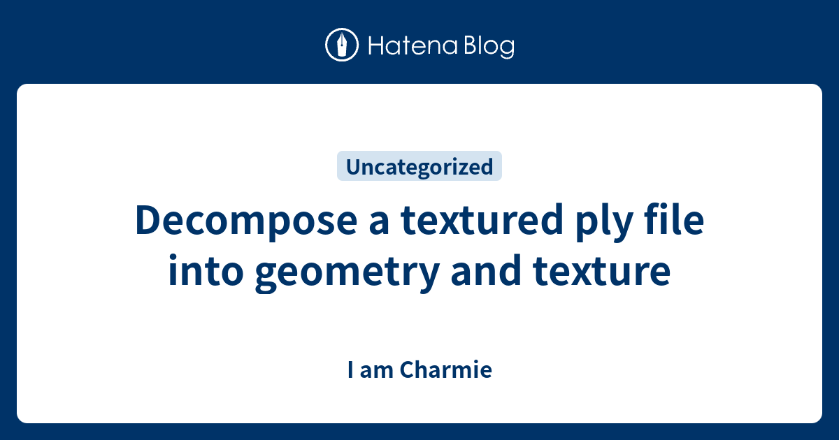 Decompose a textured ply file into geometry and texture - I am Charmie