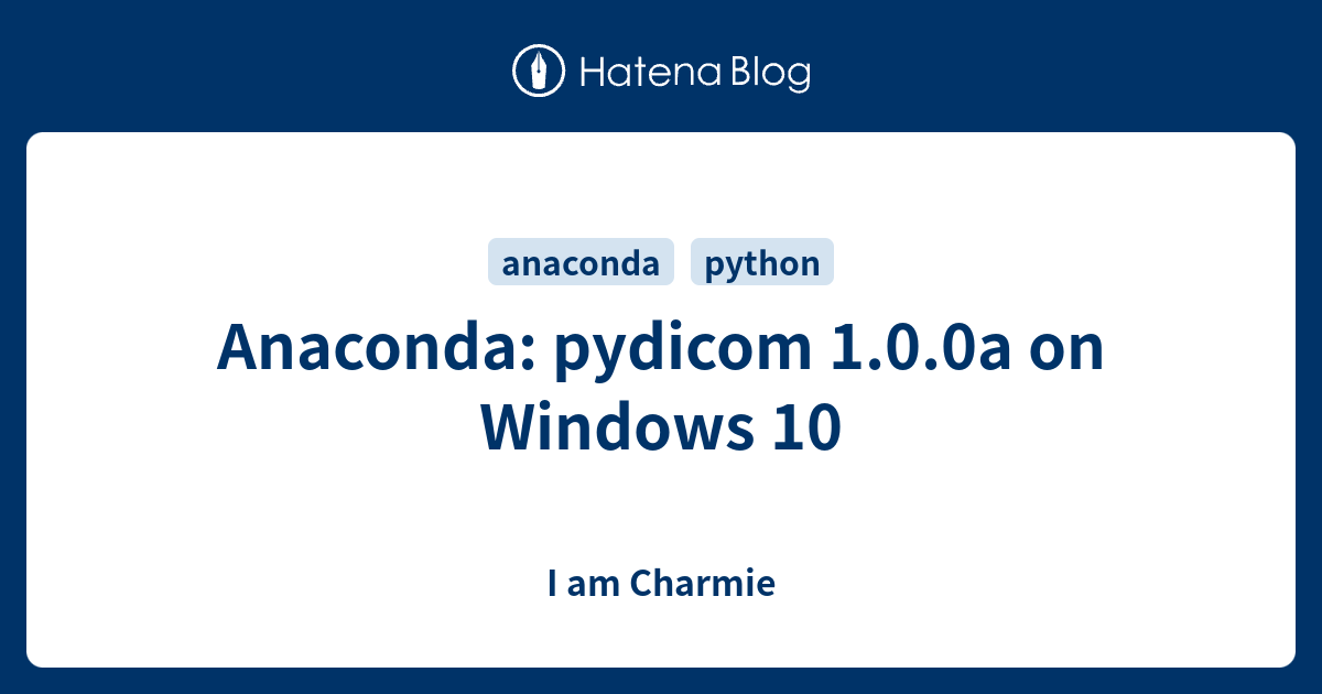 Anaconda: pydicom 1.0.0a on Windows 10 - I am Charmie