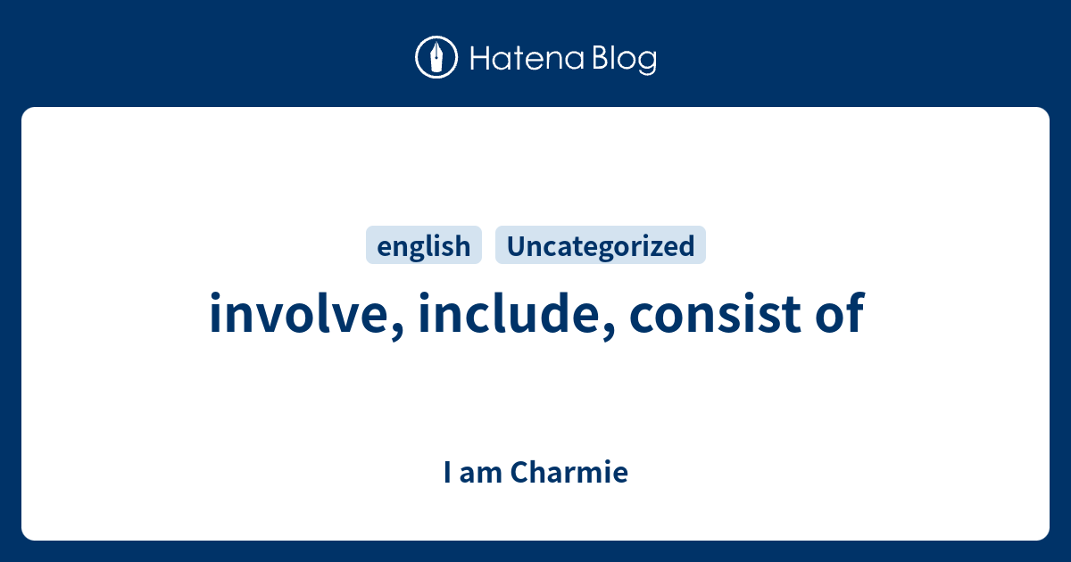 involve, include, consist of - I am Charmie