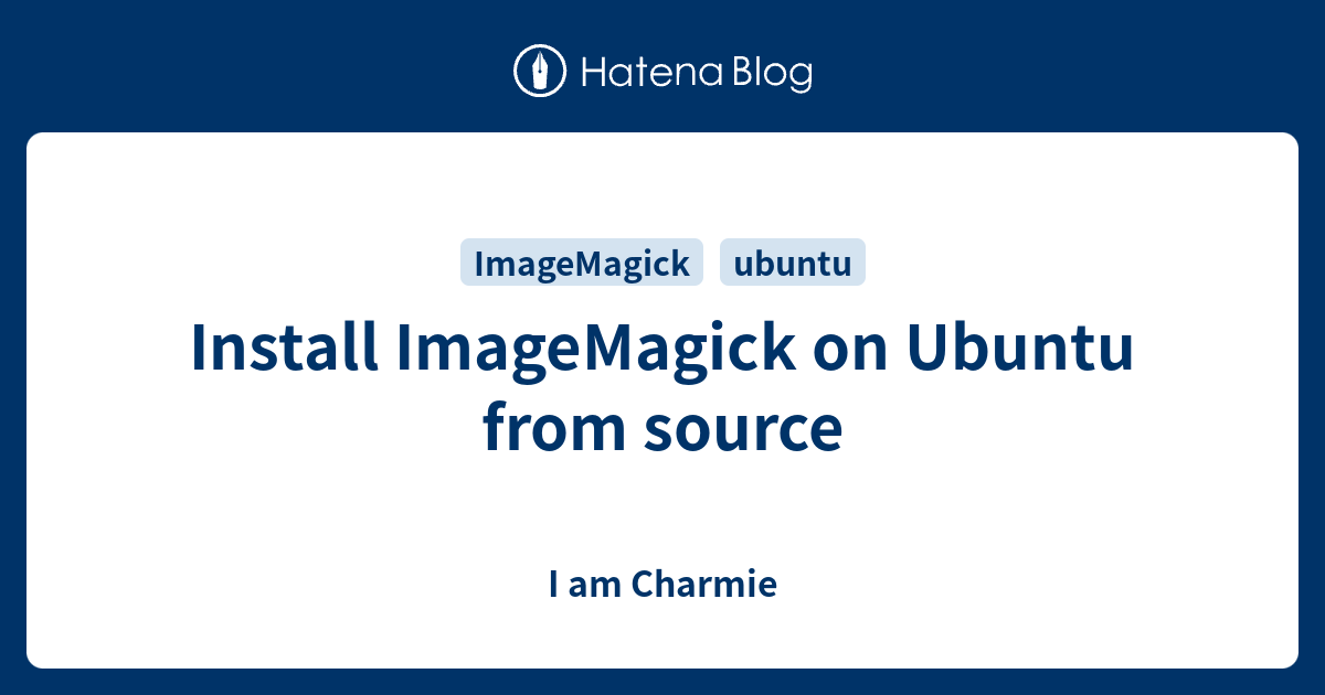 Install ImageMagick on Ubuntu from source - I am Charmie
