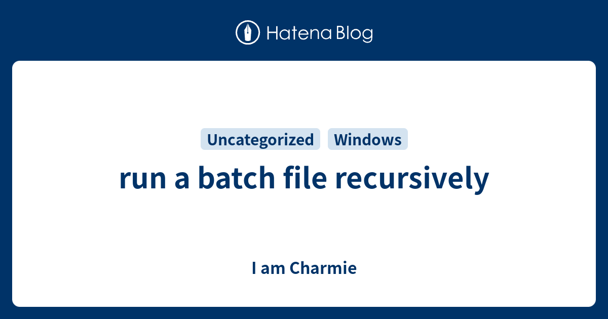 run-a-batch-file-recursively-i-am-charmie