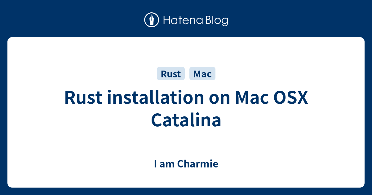 Rust installation on Mac OSX Catalina - I am Charmie