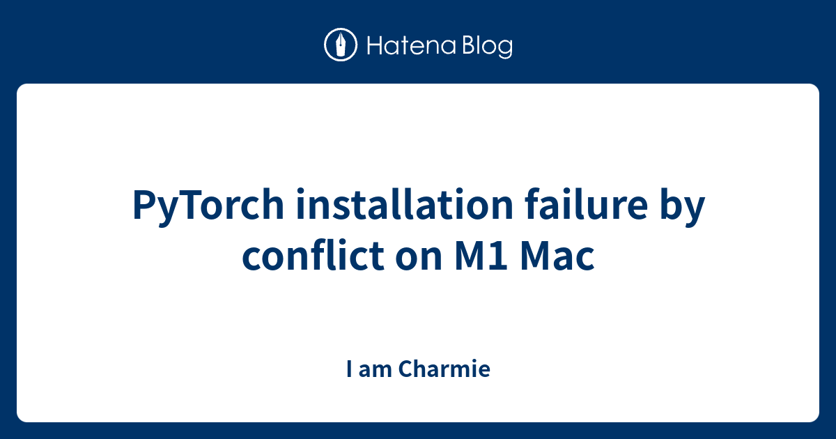 PyTorch installation failure by conflict on M1 Mac - I am Charmie