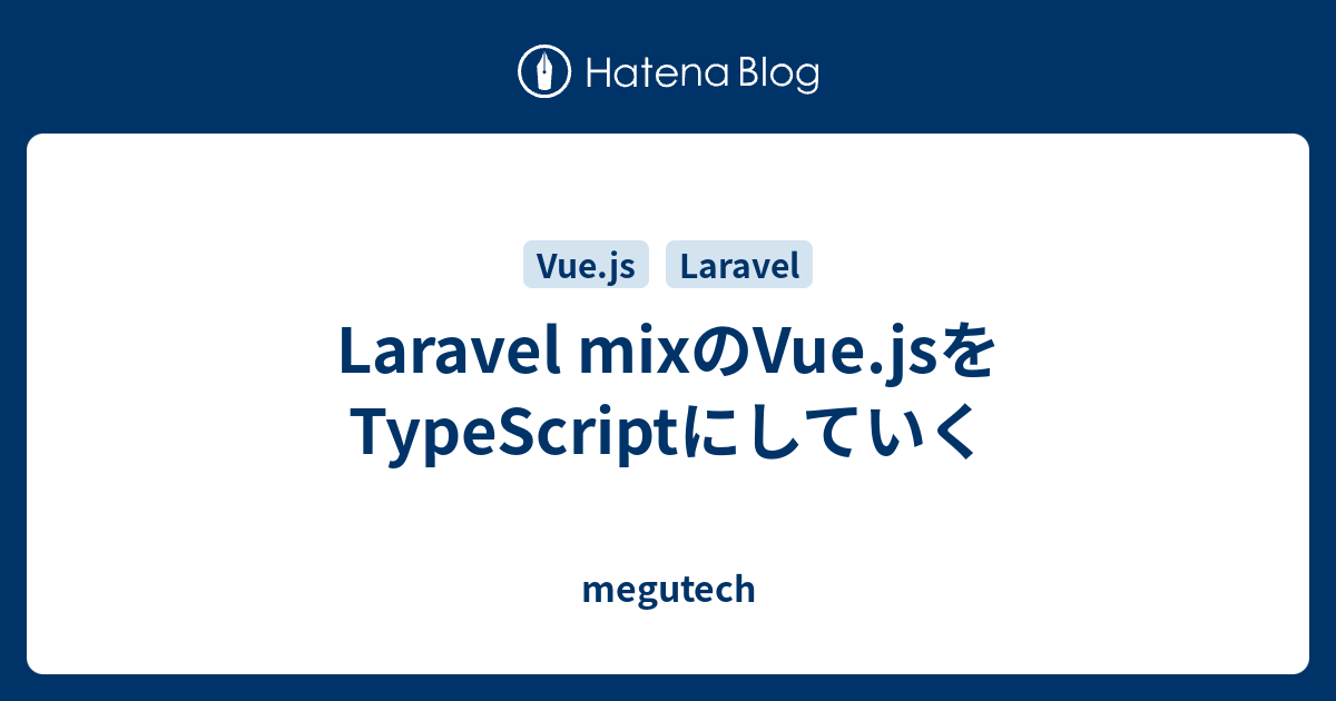 Laravel mixのVue.jsをTypeScriptにしていく - megutech
