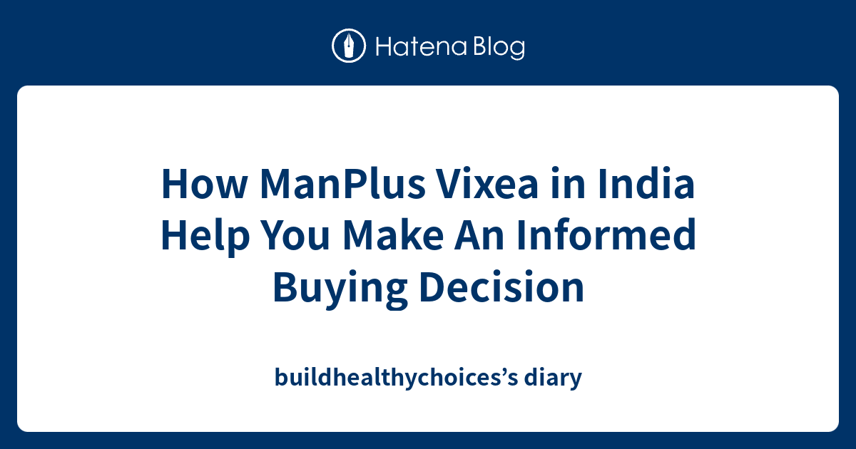 How ManPlus Vixea in India Help You Make An Informed Buying Decision - buildhealthychoices’s diary