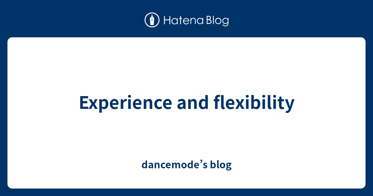 Experience and flexibility - dancemode’s blog