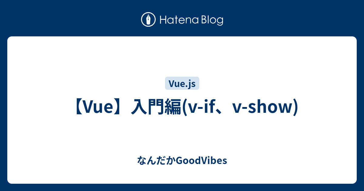 【Vue】入門編(v-if、v-show) - なんだかGoodVibes