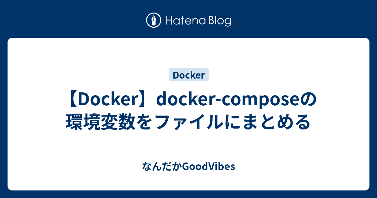 【Docker】docker-composeの環境変数をファイルにまとめる - なんだかGoodVibes