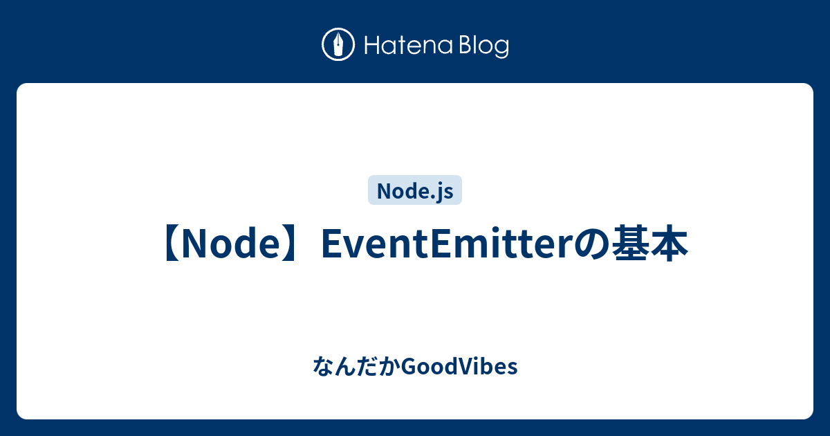 【Node】EventEmitterの基本 - なんだかGoodVibes