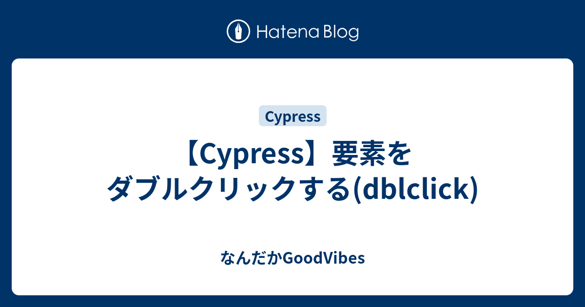 【Cypress】要素をダブルクリックする(dblclick) - なんだかGoodVibes