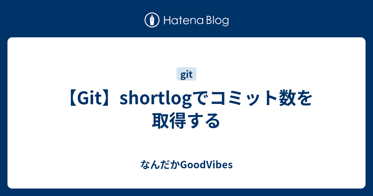 【Git】shortlogでコミット数を取得する - なんだかGoodVibes