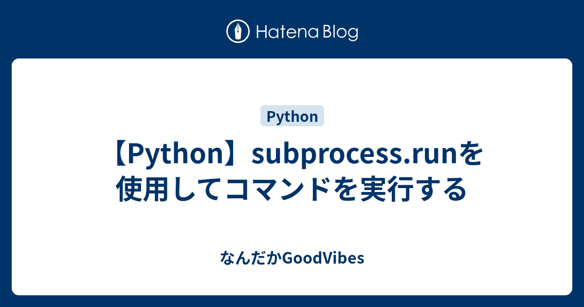 【Python】subprocess.runを使用してコマンドを実行する - なんだかGoodVibes