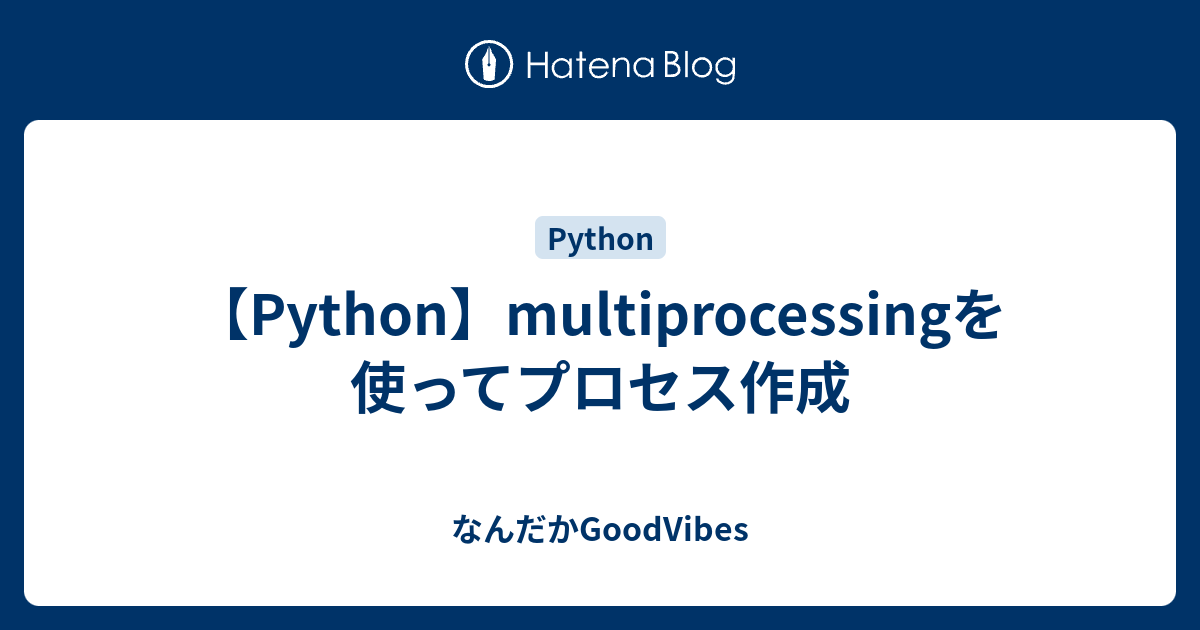 【Python】multiprocessingを使ってプロセス作成 - なんだかGoodVibes