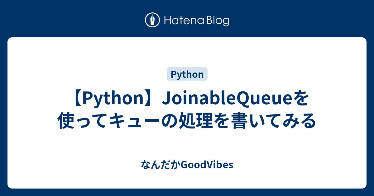 【Python】JoinableQueueを使ってキューの処理を書いてみる - なんだかGoodVibes