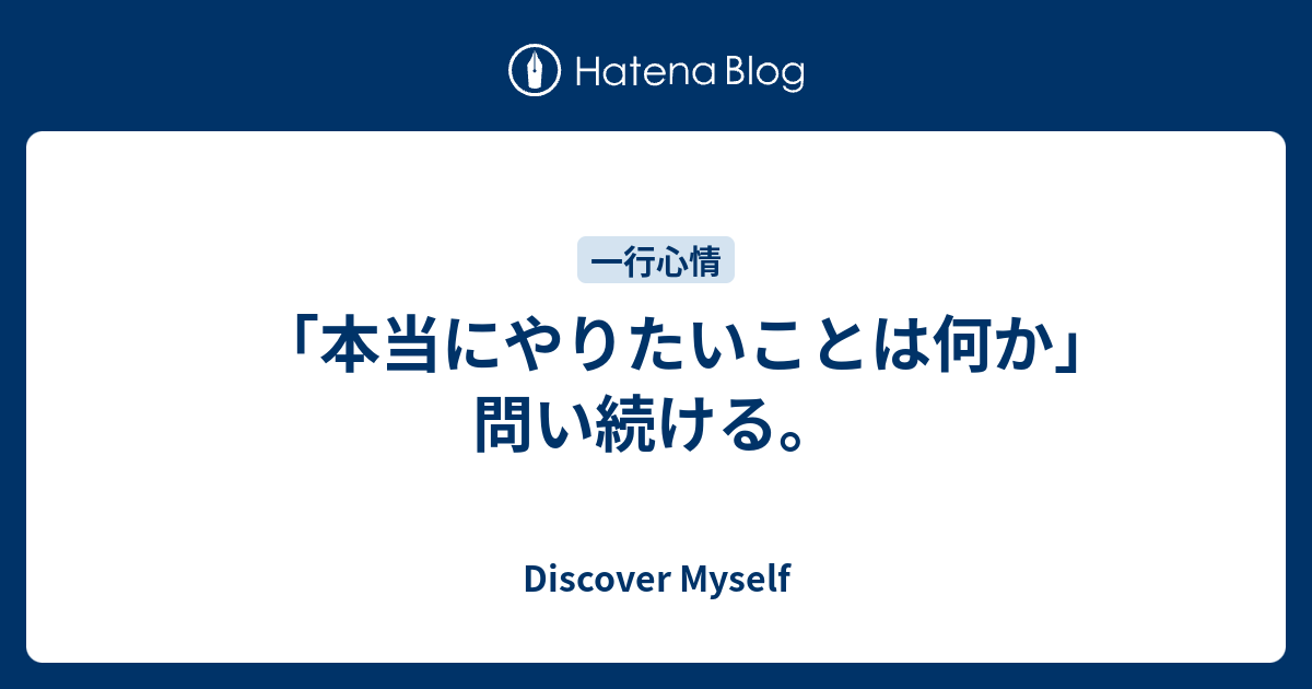 「本当にやりたいことは何か」問い続ける。 Discover Myself