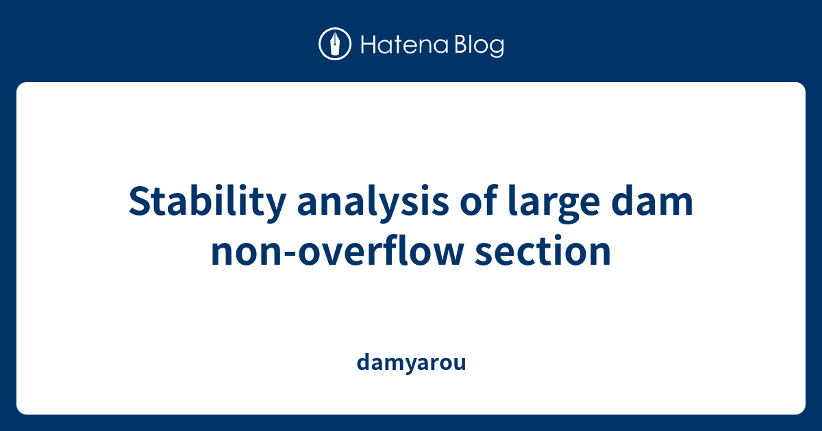Stability analysis of large dam non-overflow section - damyarou