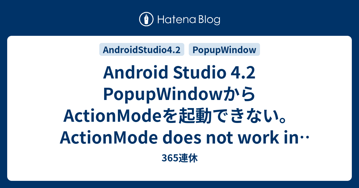 Android Studio 4.2 PopupWindowからActionModeを起動できない。ActionMode does not work in PopupWindow. - 365連休