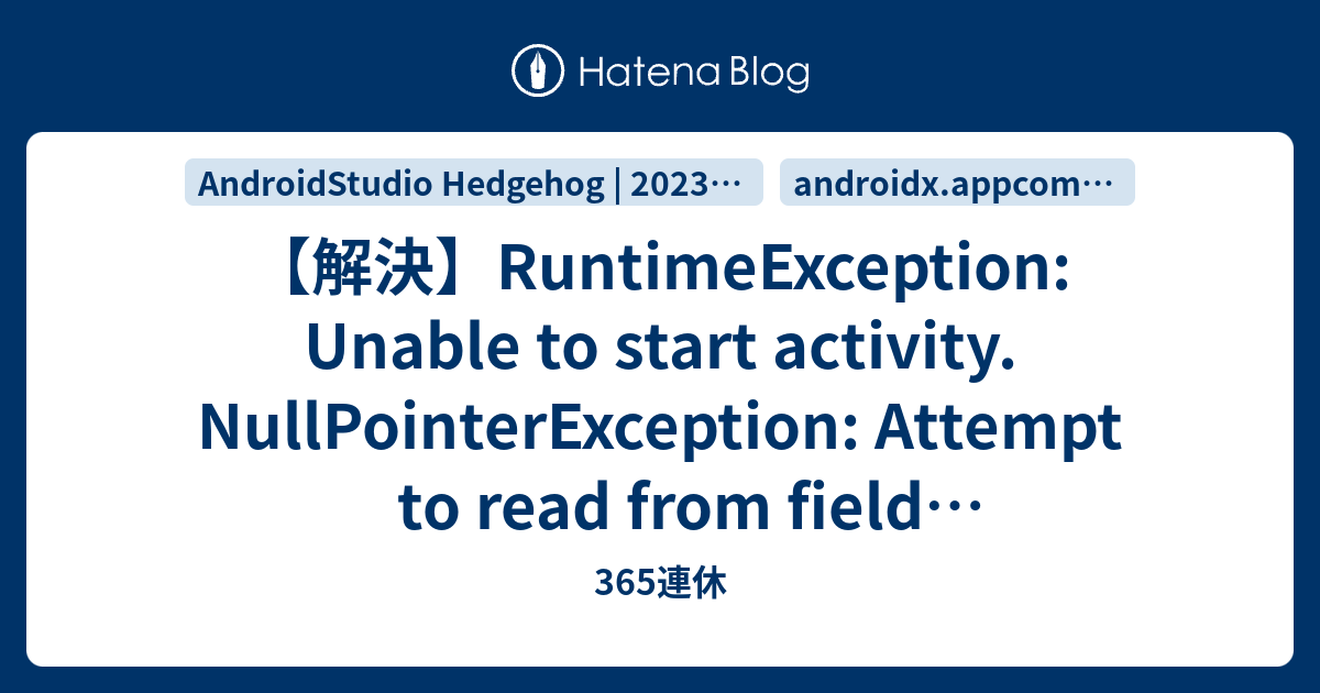 【解決】runtimeexception Unable To Start Activity Nullpointerexception Attempt To Read From Field