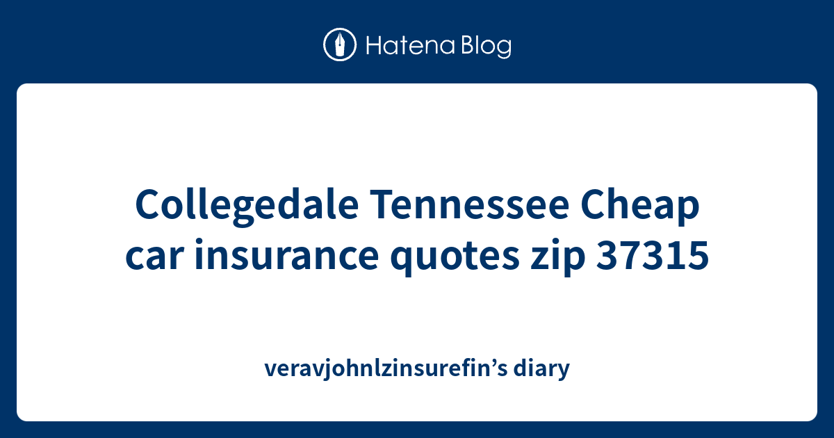 Collegedale Tennessee Cheap car insurance quotes zip 37315 ...