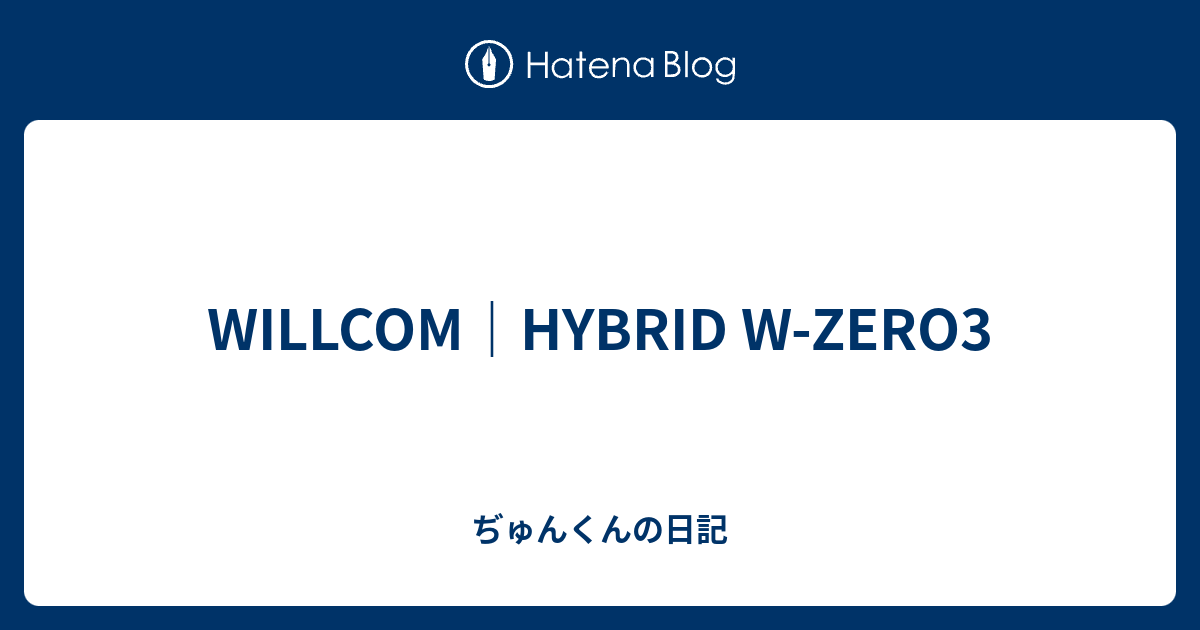 WILLCOM｜HYBRID W-ZERO3 - ぢゅんくんの日記