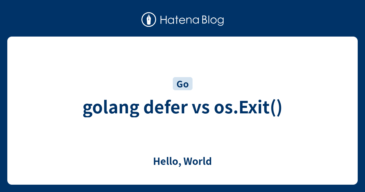golang defer vs os.Exit() - Hello, World