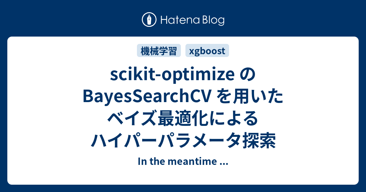 scikit-optimize の BayesSearchCV を用いたベイズ最適化によるハイパーパラメータ探索 - In the meantime ...
