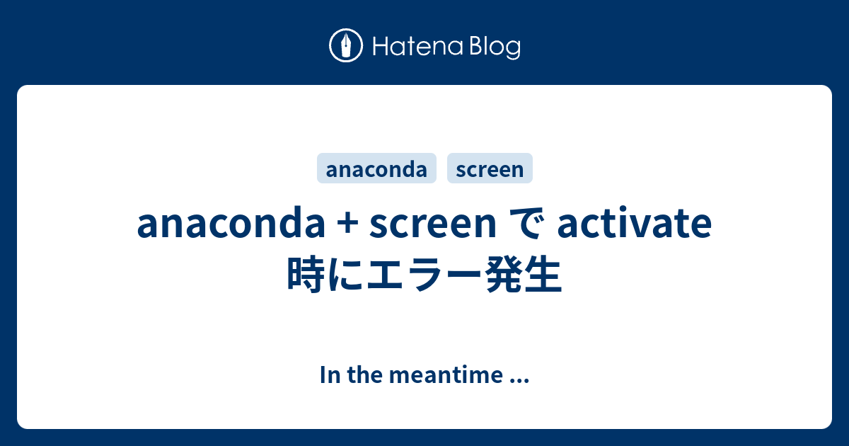 anaconda + screen で activate 時にエラー発生 - In the meantime ...