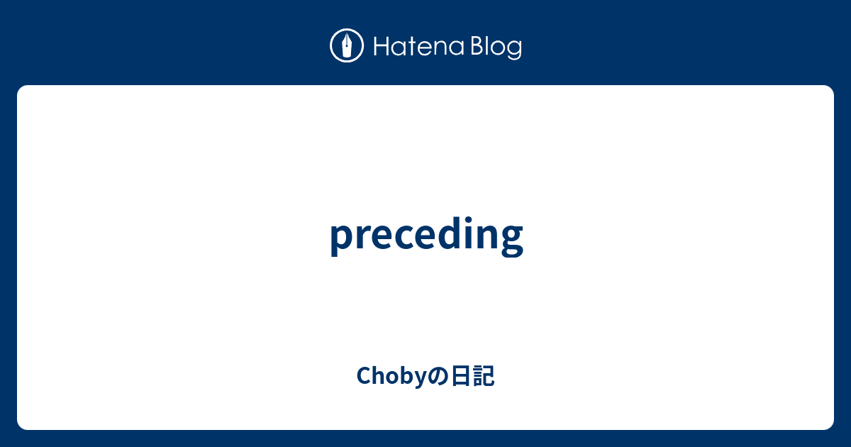 preceding - Chobyの日記