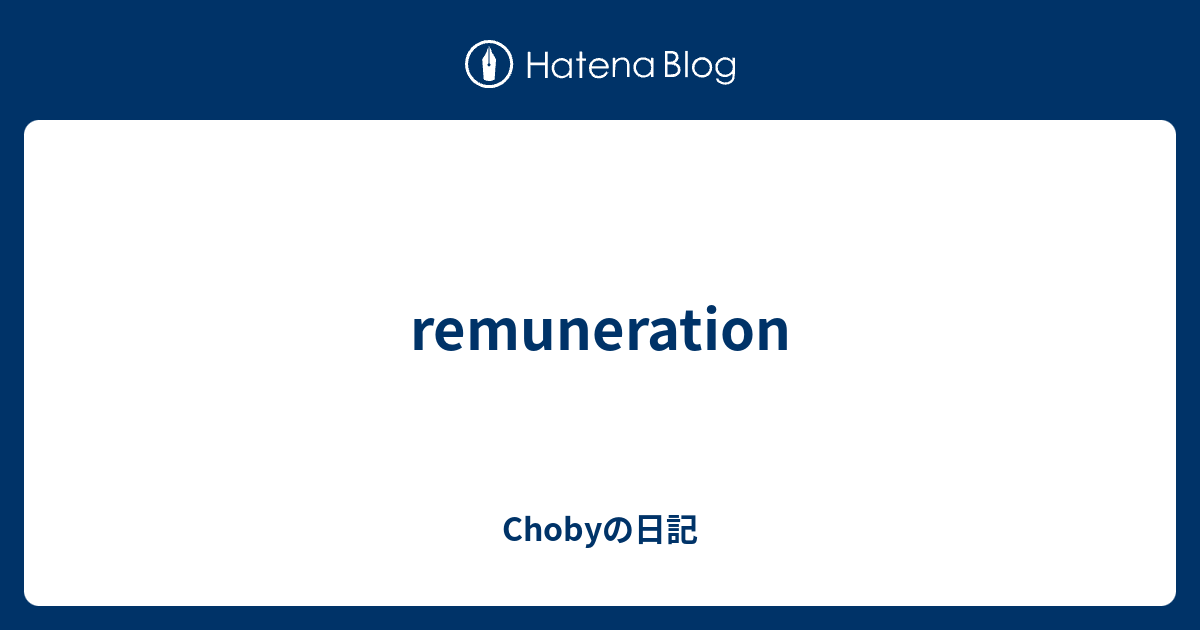 remuneration - Chobyの日記