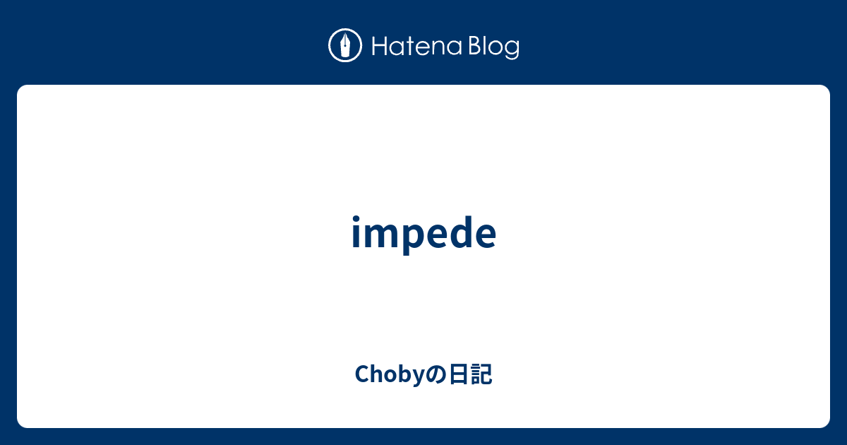 impede - Chobyの日記