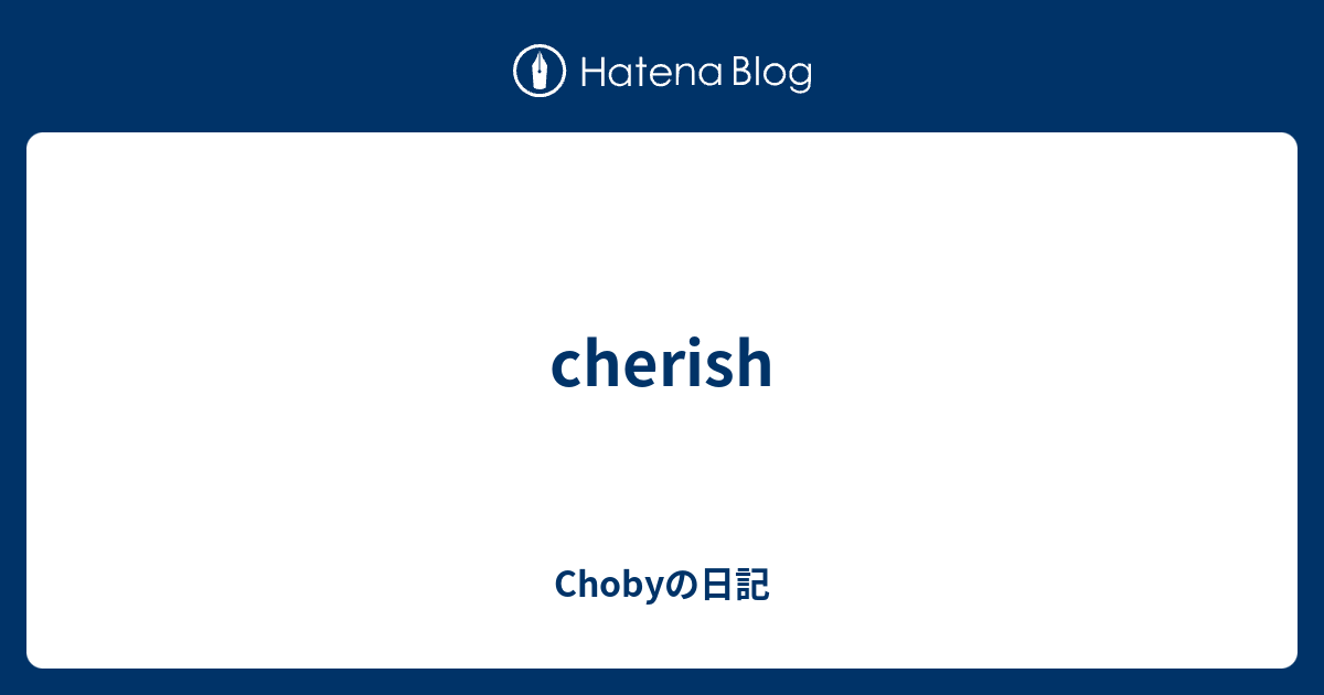 cherish - Chobyの日記