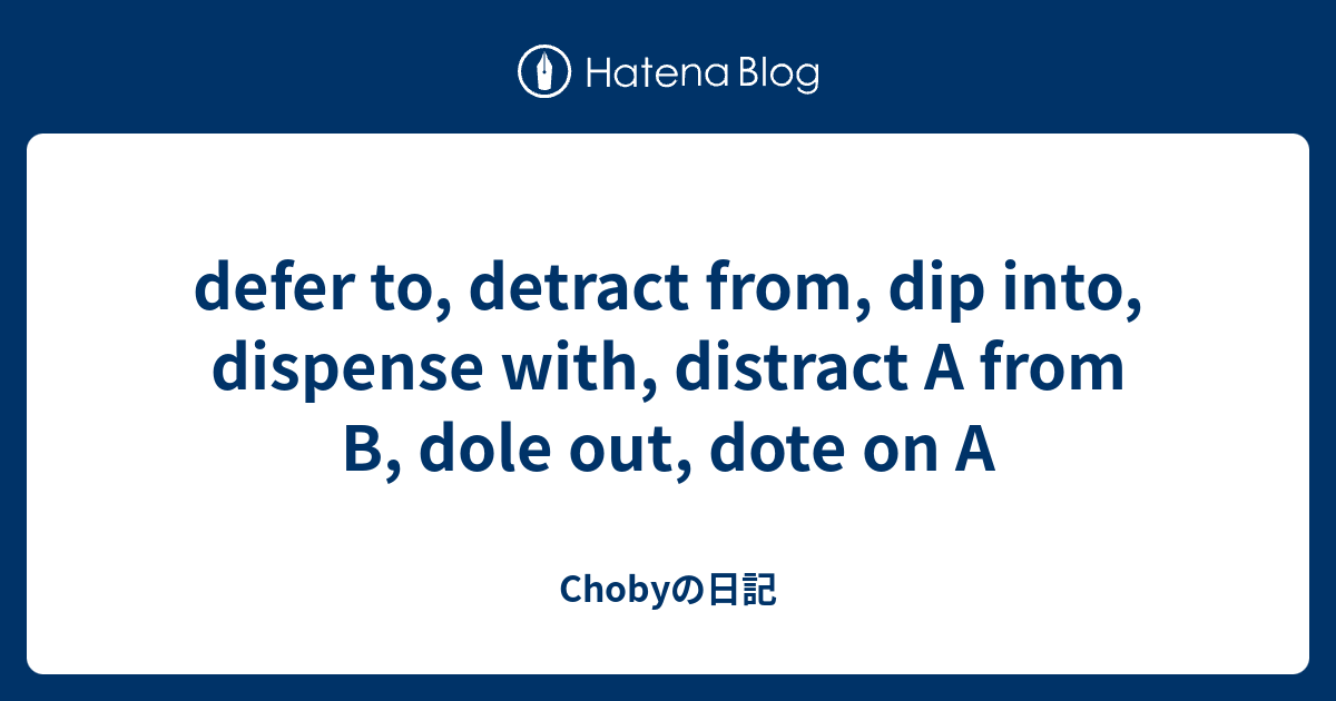 defer to, detract from, dip into, dispense with, distract A from B ...