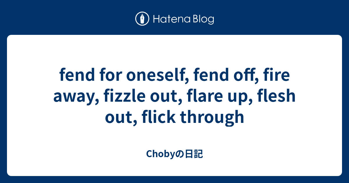 fend for oneself, fend off, fire away, fizzle out, flare up, flesh out ...