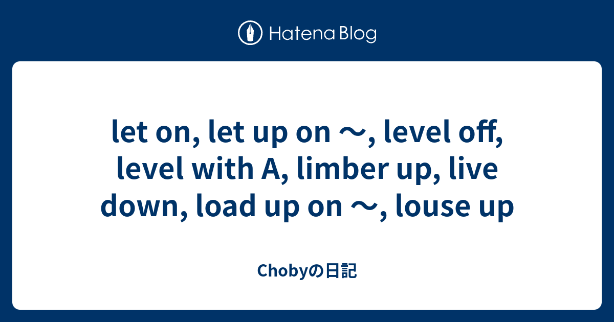 let on, let up on ～, level off, level with A, limber up, live down ...