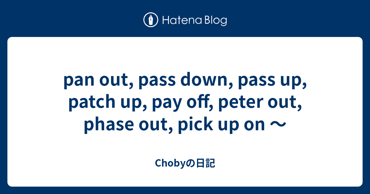 pan out, pass down, pass up, patch up, pay off, peter out, phase out ...