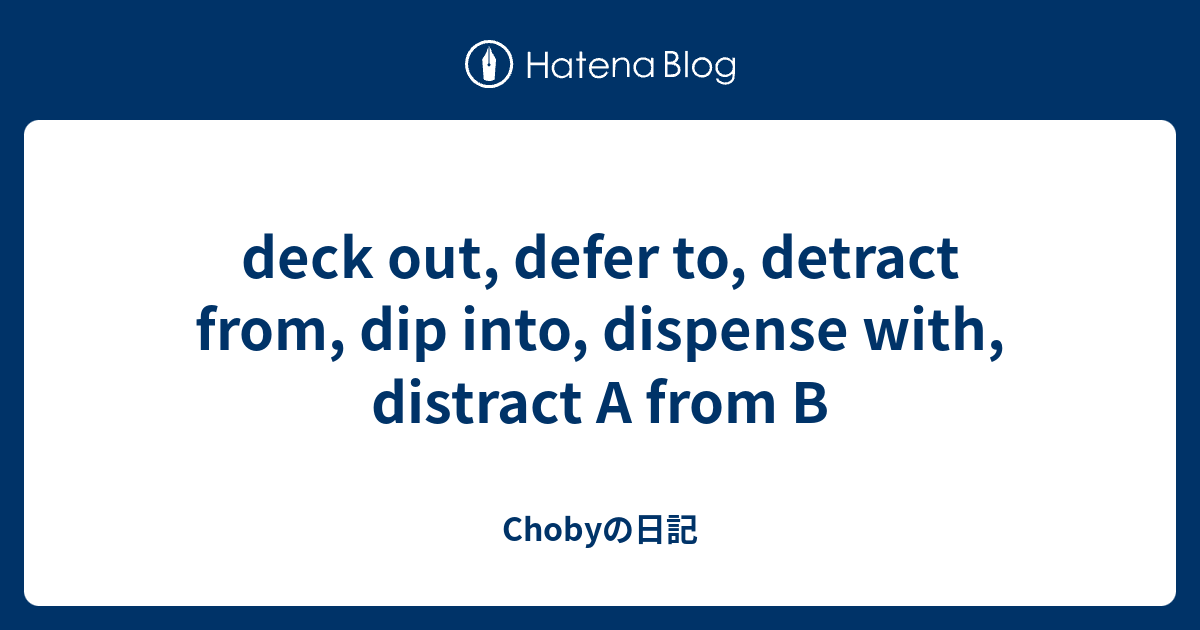 deck out, defer to, detract from, dip into, dispense with, distract A ...