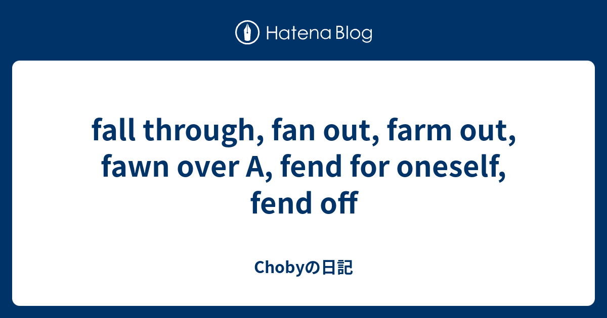 fall through, fan out, farm out, fawn over A, fend for oneself, fend ...