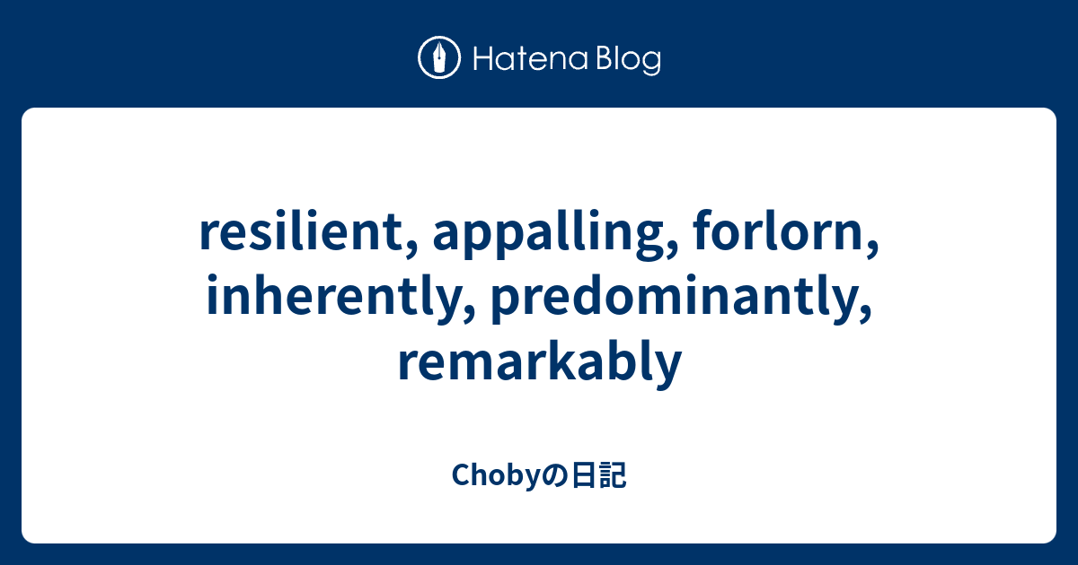 resilient, appalling, forlorn, inherently, predominantly, remarkably ...