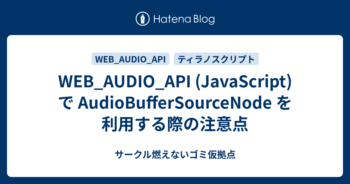 WEB_AUDIO_API (JavaScript) で AudioBufferSourceNode を利用する際の注意点 - サークル燃えないゴミ仮拠点