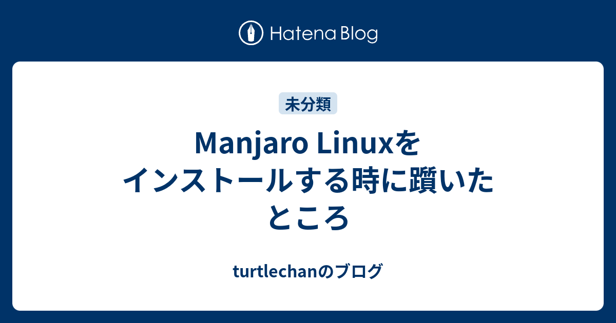 Manjaro Linuxをインストールする時に躓いたところ - turtlechanのブログ