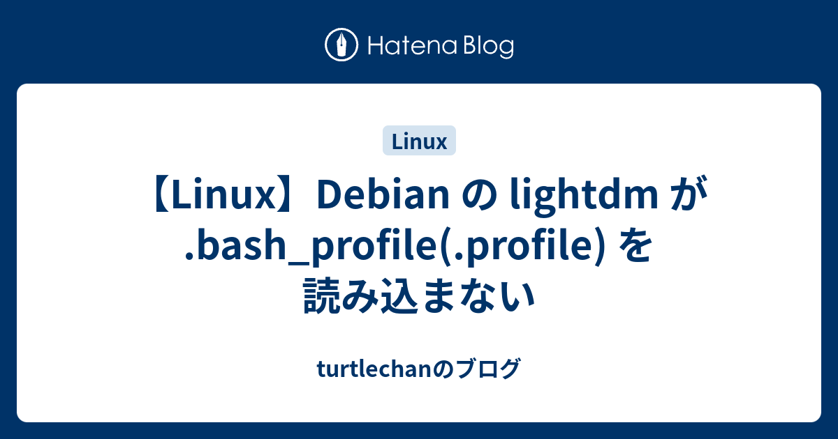 【Linux】Debian の lightdm が .bash_profile(.profile) を読み込まない - turtlechanのブログ