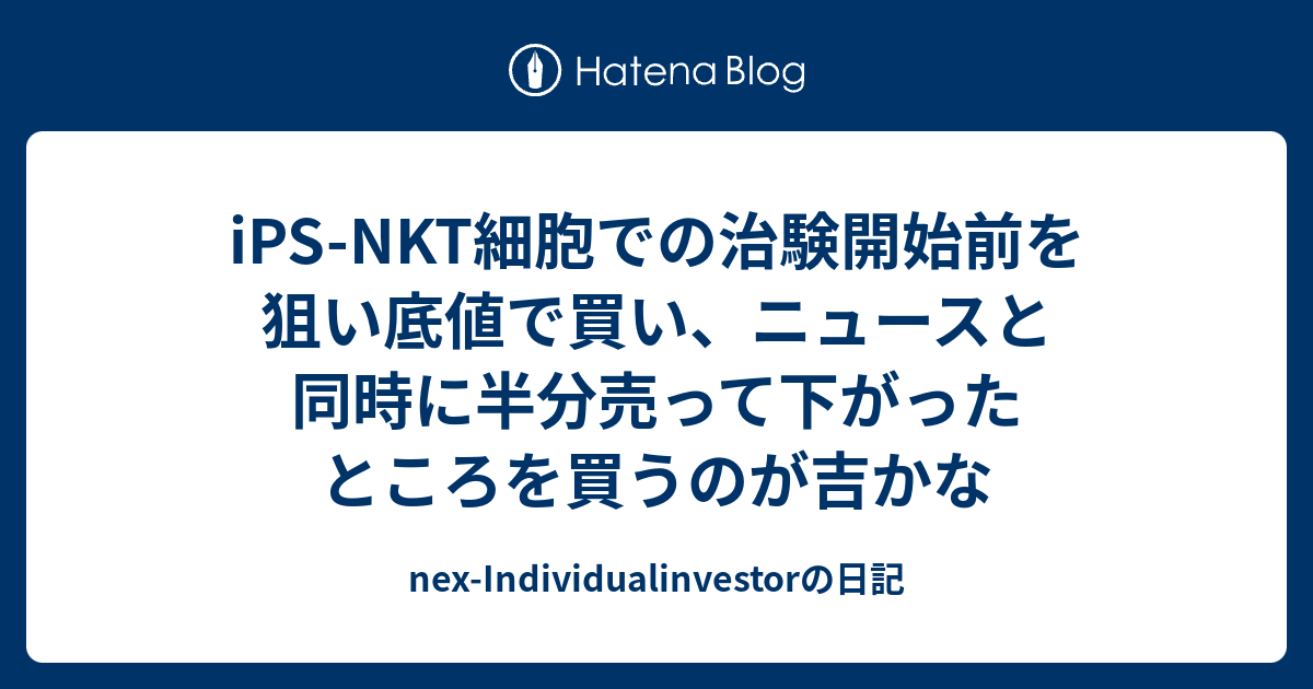 iPS-NKT細胞での治験開始前を狙い底値で買い、ニュースと同時に半分売って下がったところを買うのが吉かな - nex-Individualinvestorの日記