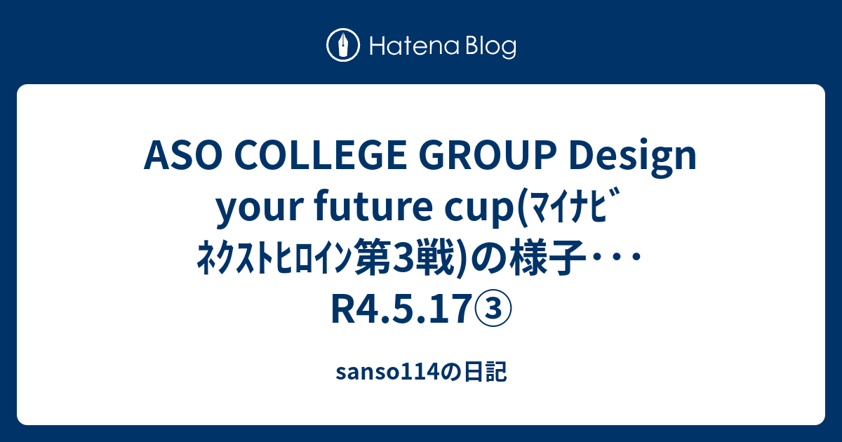 ASO COLLEGE GROUP Design your future cup(ﾏｲﾅﾋﾞﾈｸｽﾄﾋﾛｲﾝ第3戦)の様子･･･R4.5 ...