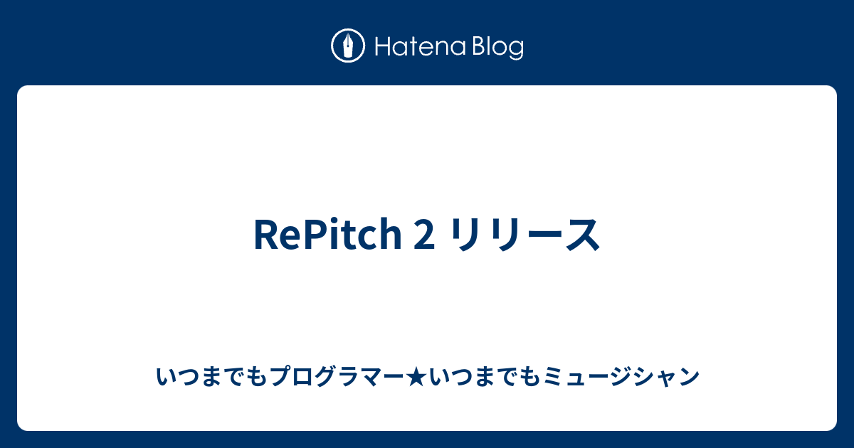 RePitch 2 リリース - いつまでもプログラマー★いつまでもミュージシャン