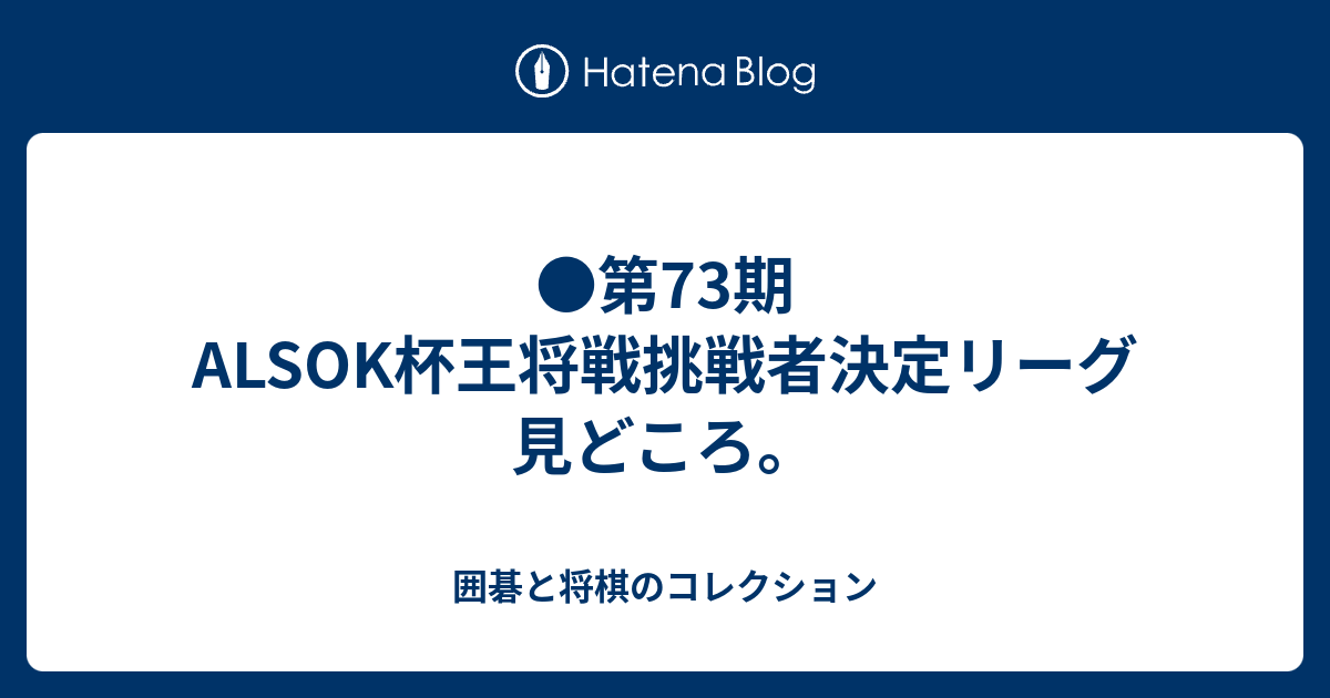第73期ALSOK杯王将戦挑戦者決定リーグ見どころ。 - 囲碁と将棋のコレクション