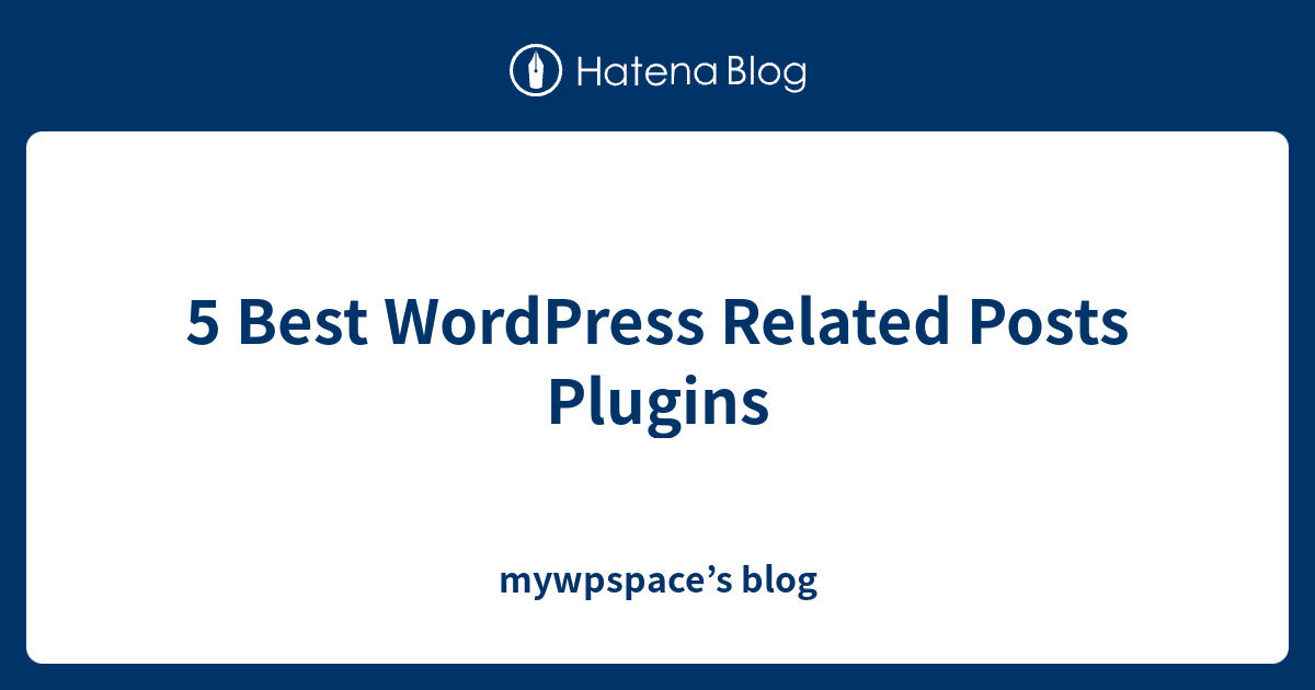 5 Best WordPress Related Posts Plugins - mywpspace’s blog