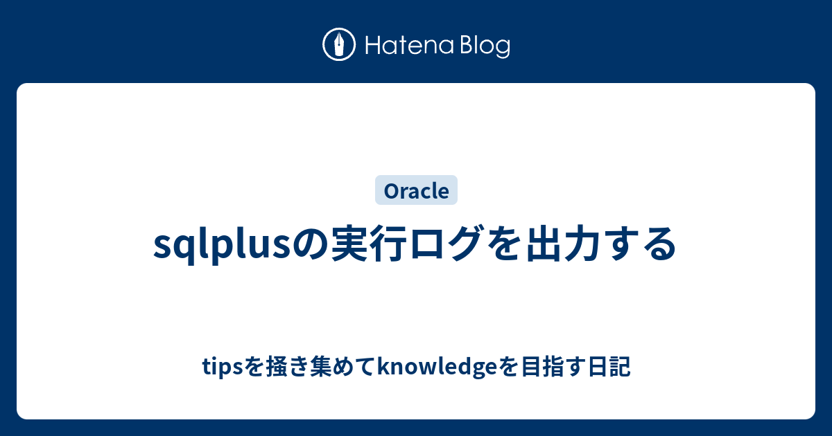 Sqlplusの実行ログを出力する Tipsを掻き集めてknowledgeを目指す日記 